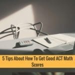 5 Tips on How To Get Good ACT Math Scores - ACT Scores Guide