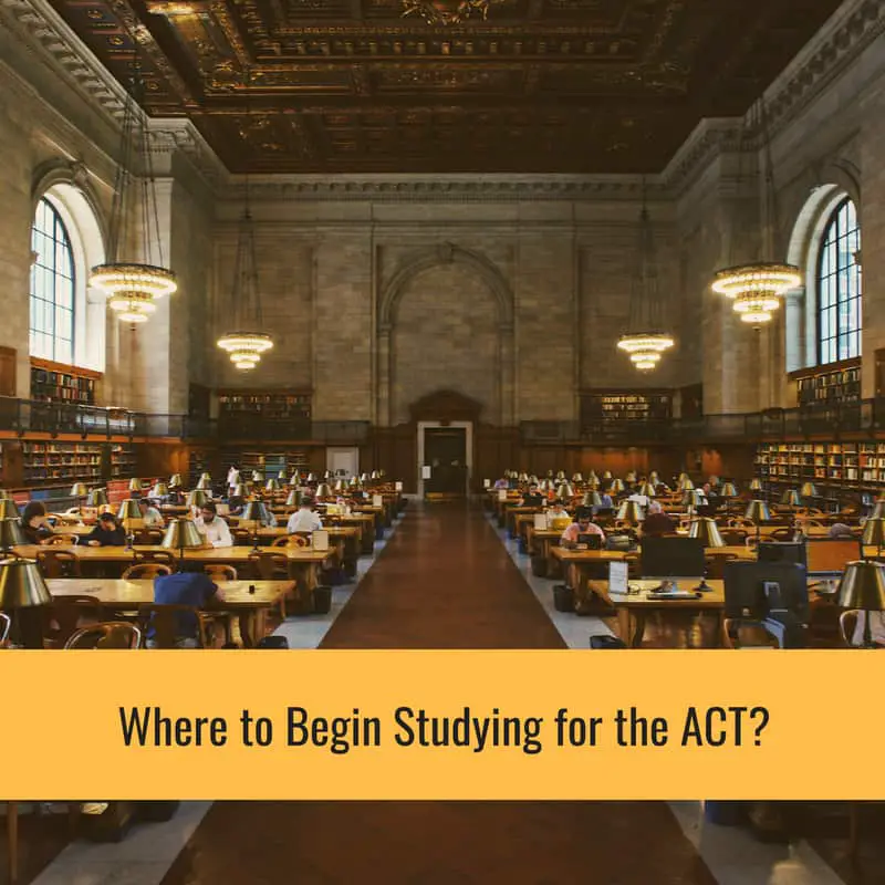 When & Where To Start Studying For The ACT test: Here’s A Foolroof Plan